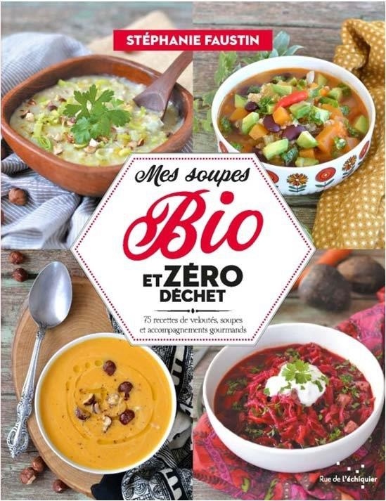 Mes soupes bio et zéro déchet : 75 recettes de veloutés, soupes et ...