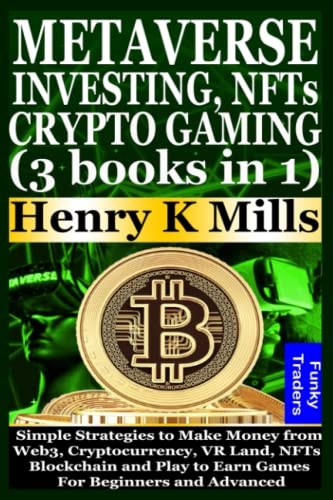 METAVERSE INVESTING, NFTs and CRYPTO GAMING (3 books in 1): Simple Strategies to Make Money from ...